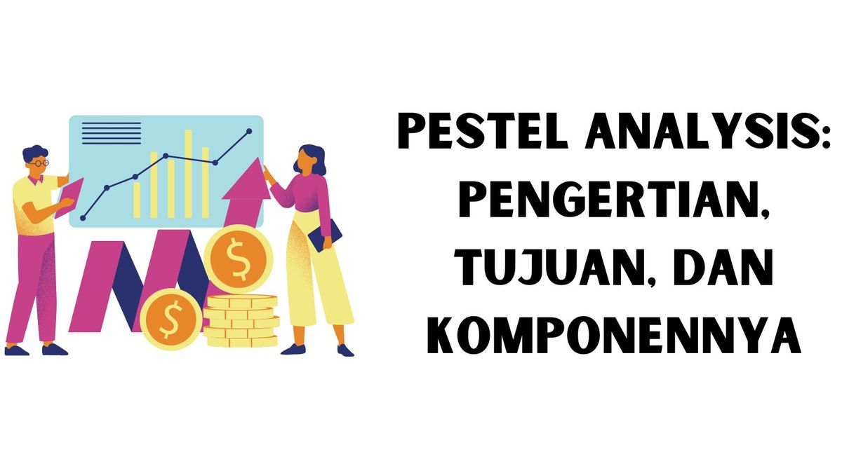 PESTEL Analysis: Pengertian, Tujuan, dan Komponennya
