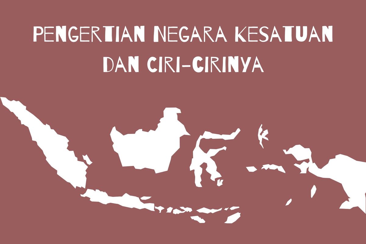 Pengertian Negara Kesatuan dan Ciri-cirinya