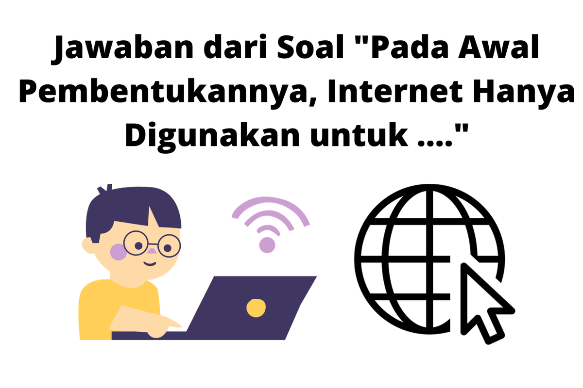 Jawaban dari Soal "Pada Awal Pembentukannya, Internet Hanya Digunakan ...