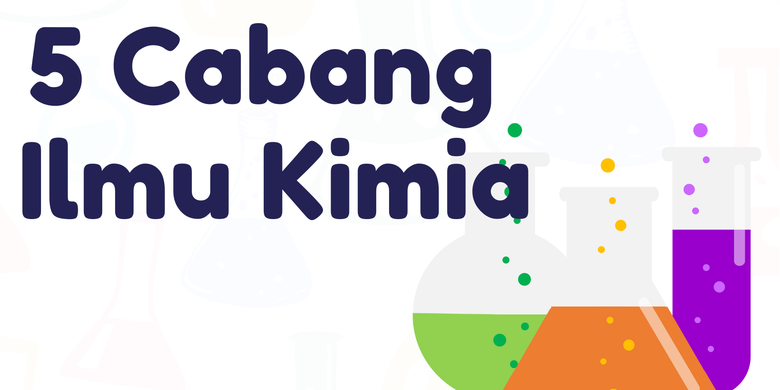 5 Cabang Ilmu Kimia dan Penjelasannya 5 Cabang Ilmu Kimia dan Penjelasannya