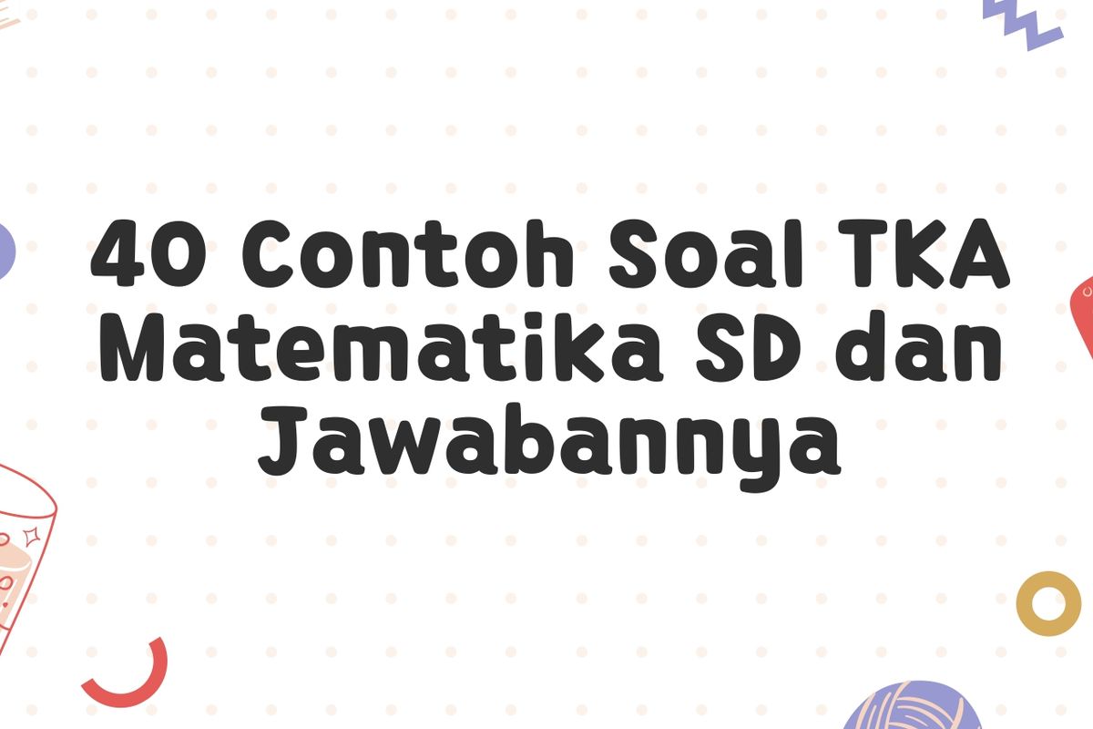 40 Contoh Soal TKA Matematika SD/MI 2025 dan Jawabannya