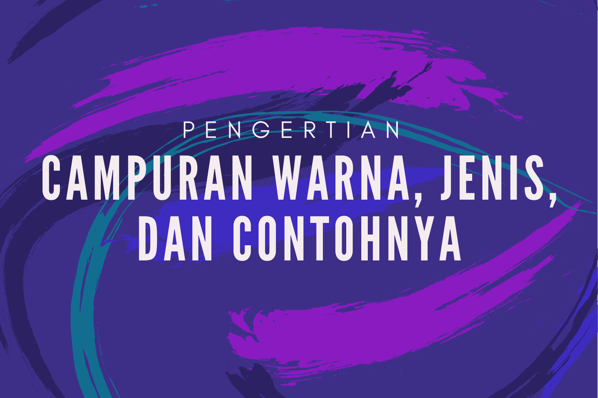 Pengertian Campuran Warna, Jenis, dan Contohnya