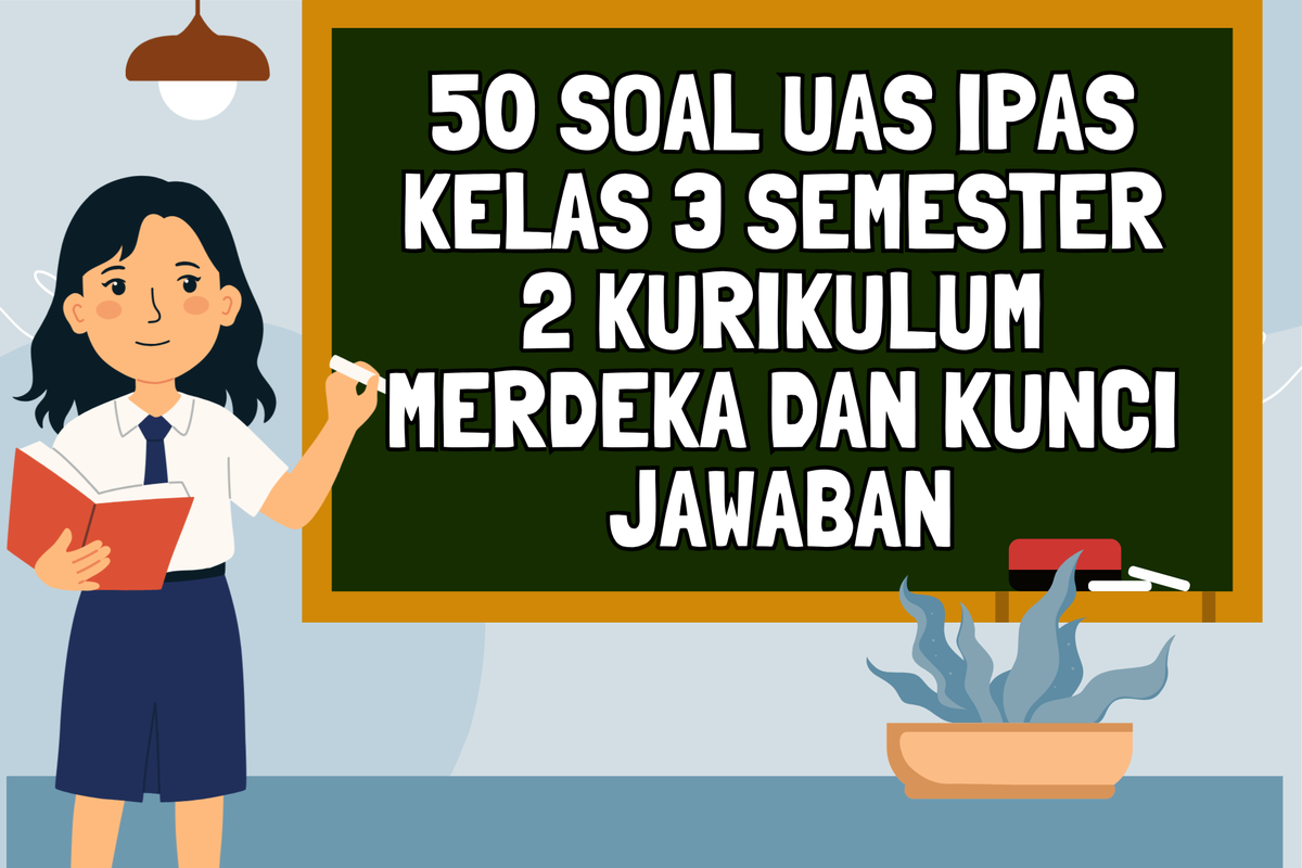 50 Soal UAS IPAS Kelas 3 Semester 2 Kurikulum Merdeka dan Kunci Jawaban