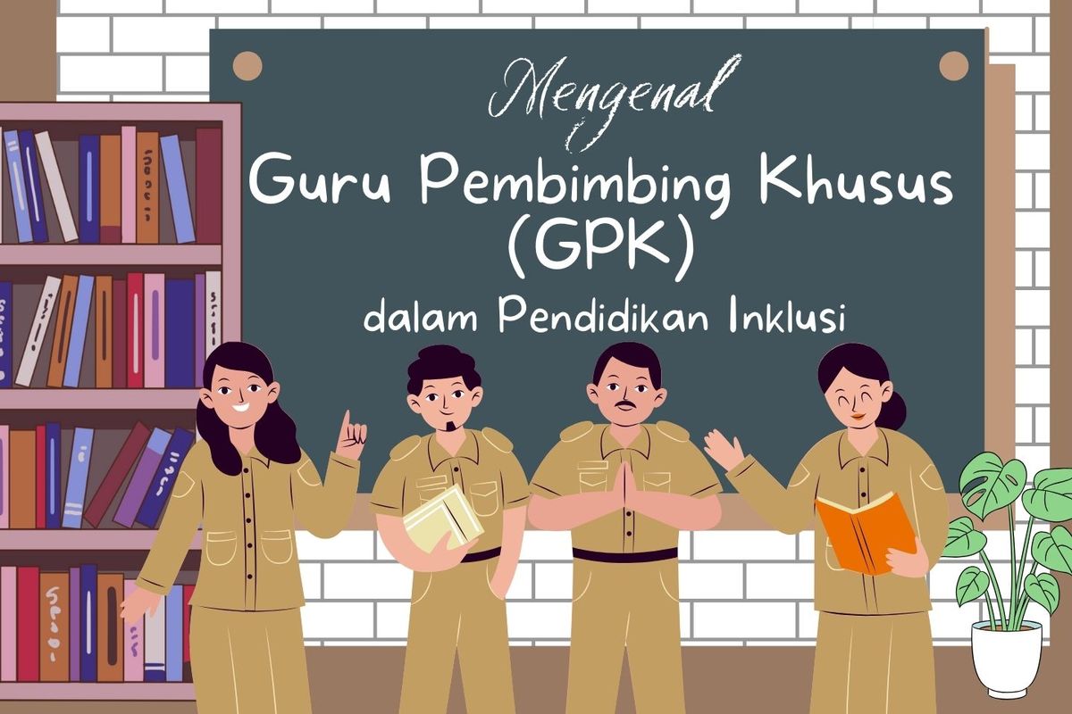 Mengenal Guru Pembimbing Khusus (GPK) dalam Pendidikan Inklusi