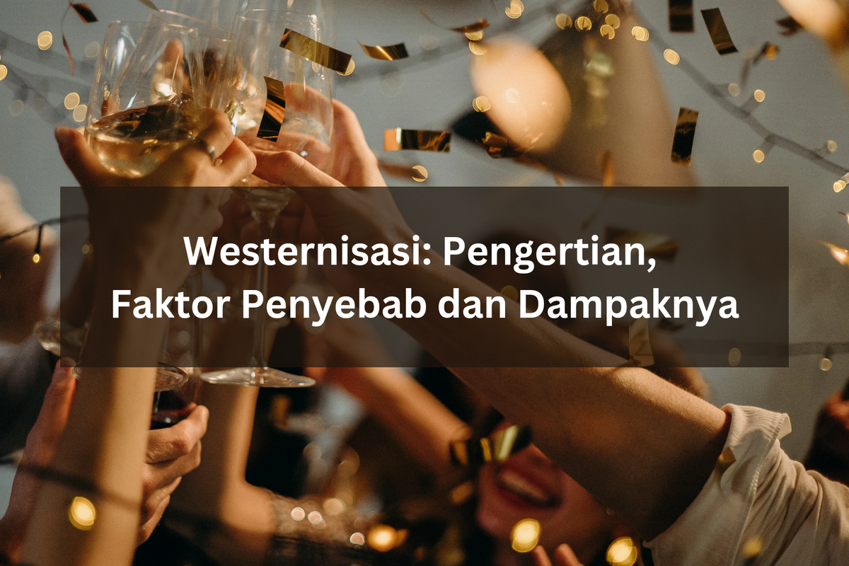 Westernisasi: Pengertian, Faktor Penyebab, dan Dampaknya