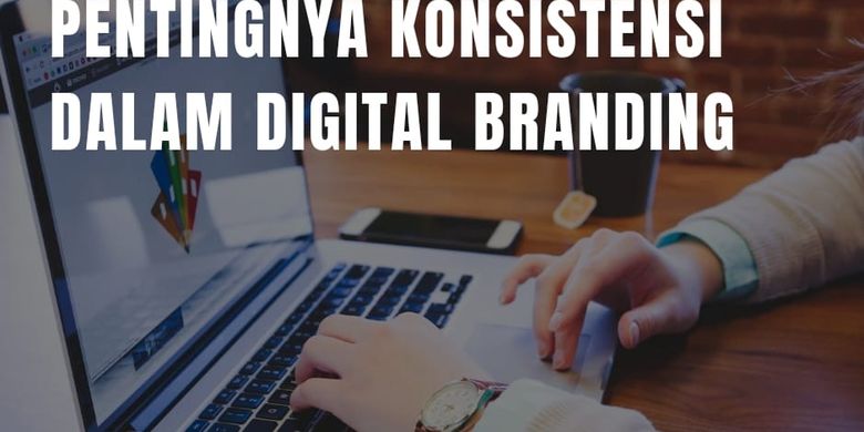 Berita Terkini Harian Mengapa Konsistensi Dalam Digital Branding Sangat ...