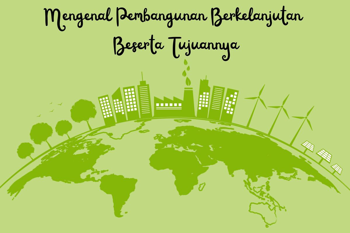 Mengenal Pembangunan Berkelanjutan Beserta Tujuannya