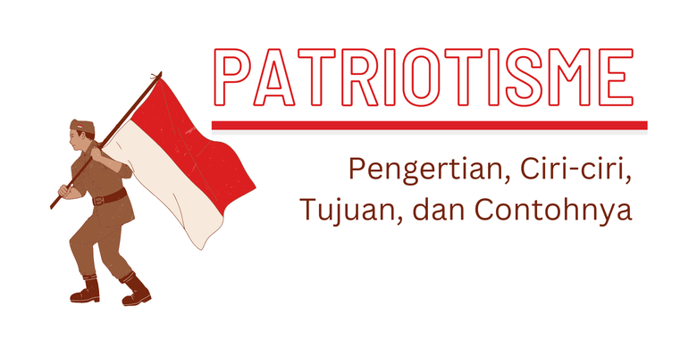Patriotisme: Pengertian, Ciri-ciri, Tujuan, dan Contohnya