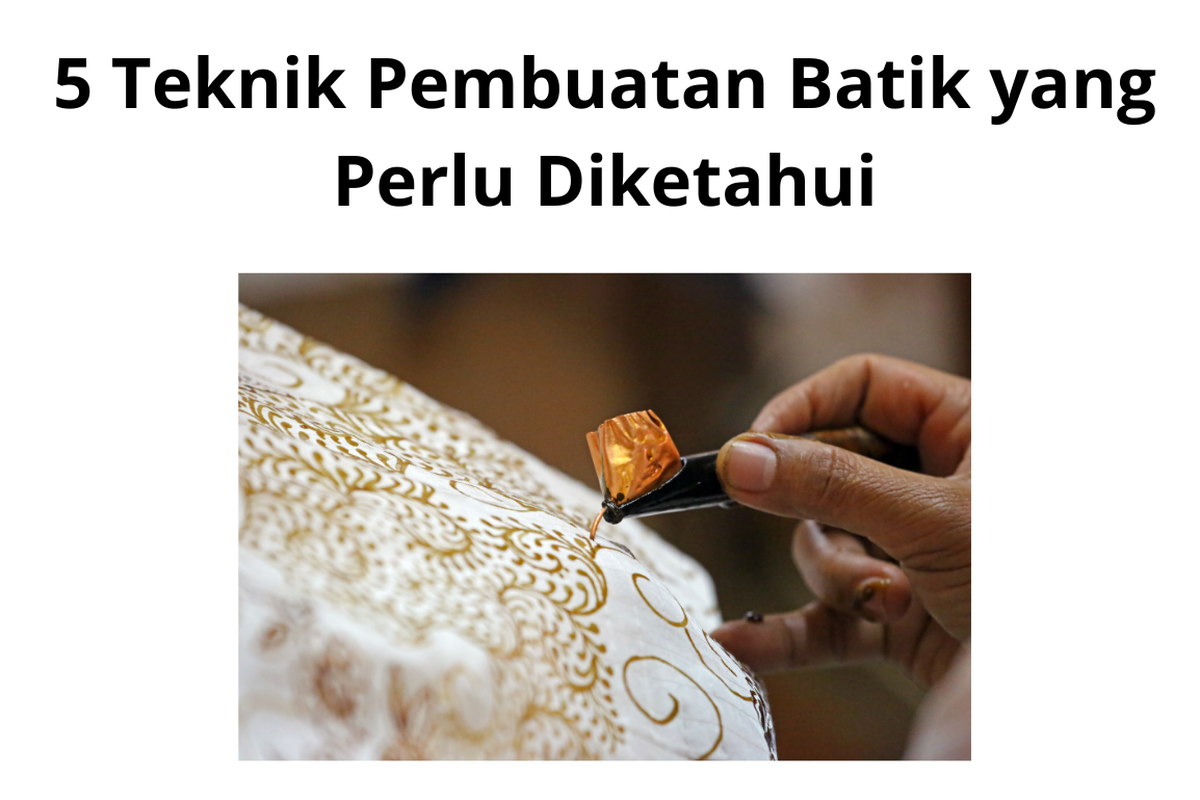 5 Teknik Pembuatan Batik yang Perlu Diketahui 5 Teknik Pembuatan Batik yang Perlu Diketahui