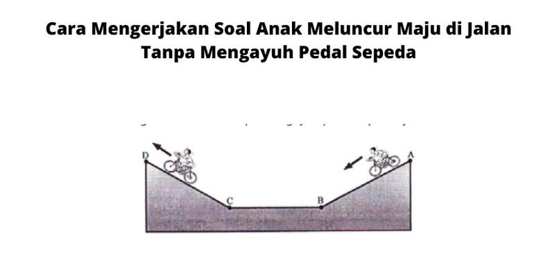 Cara Mengerjakan Soal Anak Meluncur Maju di Jalan Tanpa Mengayuh Pedal ...