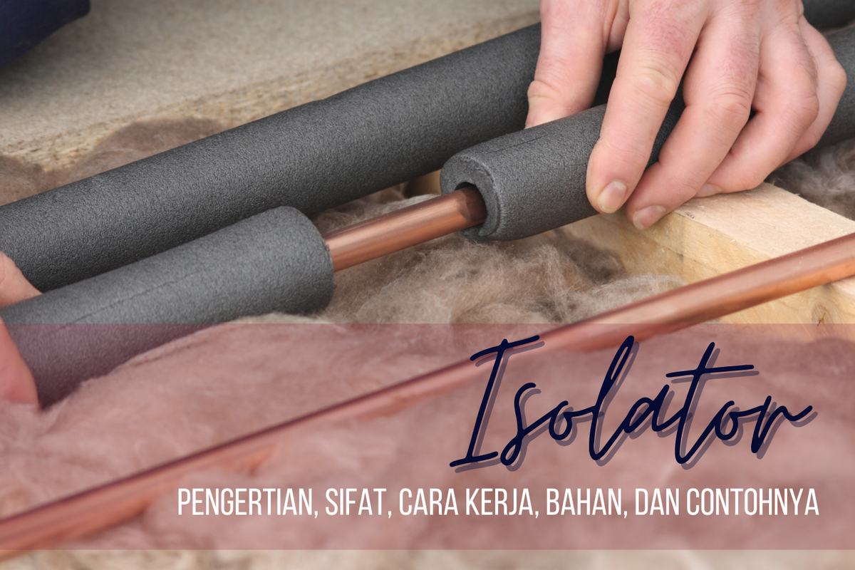Isolator: Pengertian, Sifat, Cara Kerja, Bahan, dan Contohnya