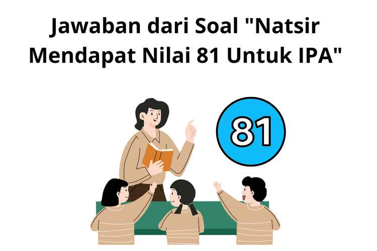 Jawaban dari Soal "Natsir Mendapat Nilai 81 Untuk IPA"