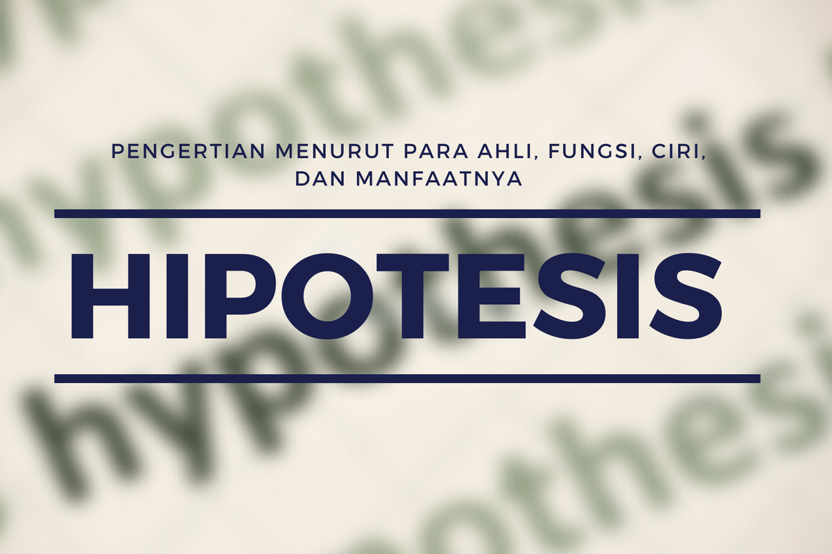 Pengertian Hipotesis Menurut Para Ahli, Fungsi, Ciri, dan Manfaatnya