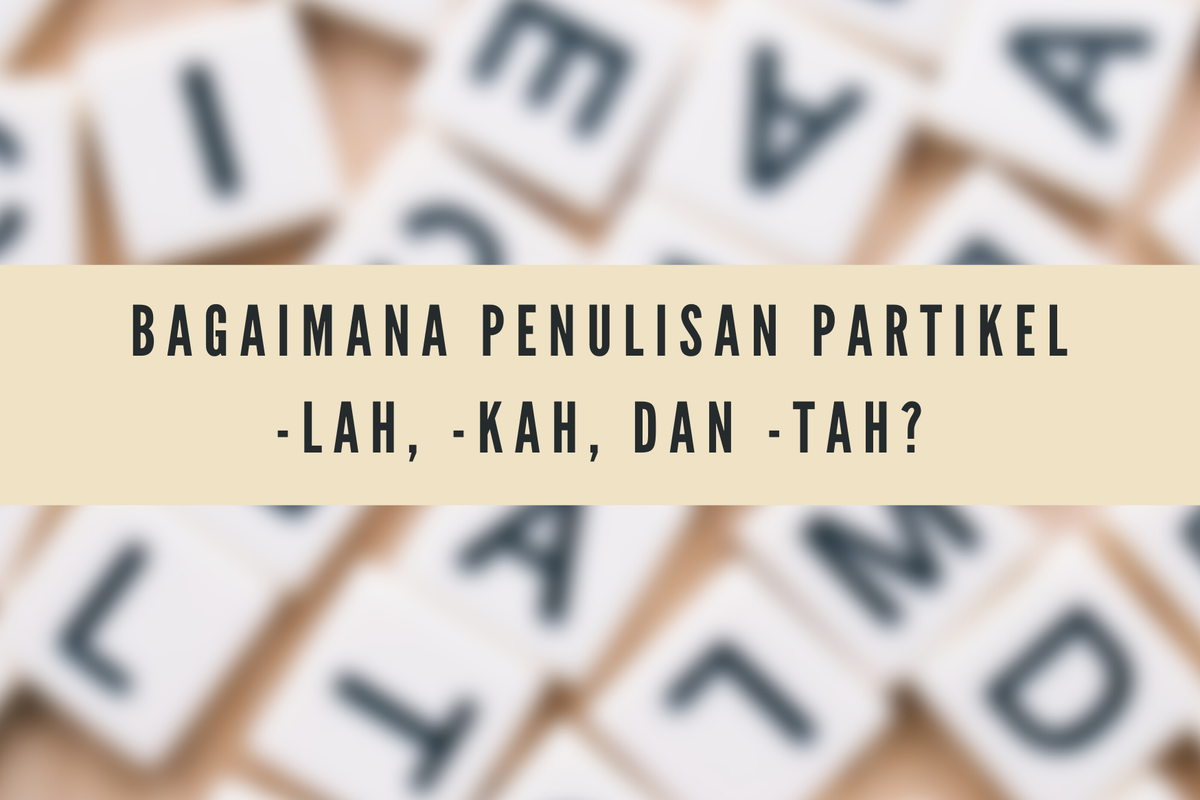 Bagaimana Penulisan Partikel -lah, -kah, dan -tah?