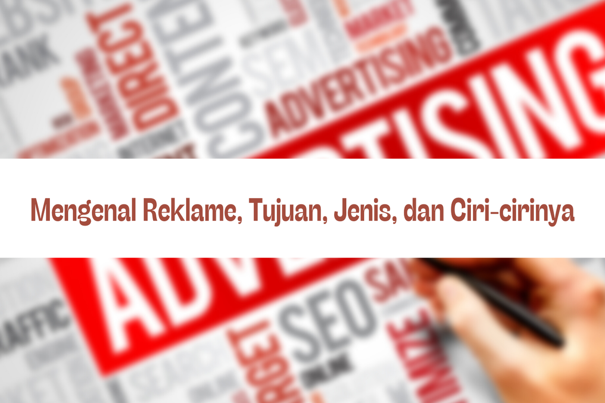 Mengenal Reklame, Tujuan, Jenis, dan Ciri-cirinya