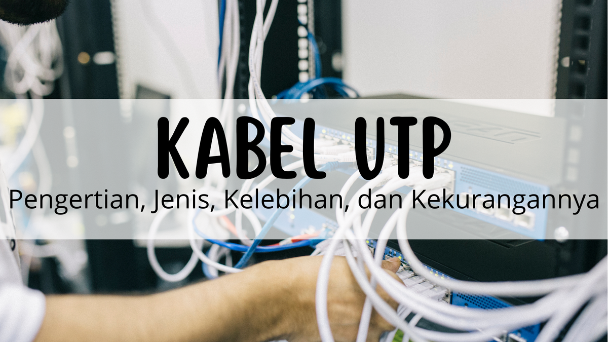 Kabel UTP: Pengertian, Jenis, Kelebihan, dan Kekurangannya