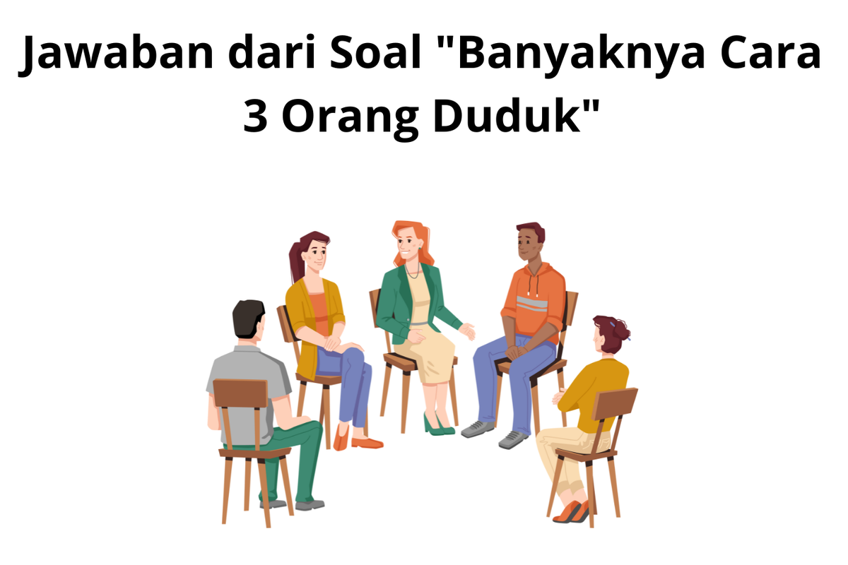 Jawaban dari Soal "Banyaknya Cara 3 Orang Duduk"