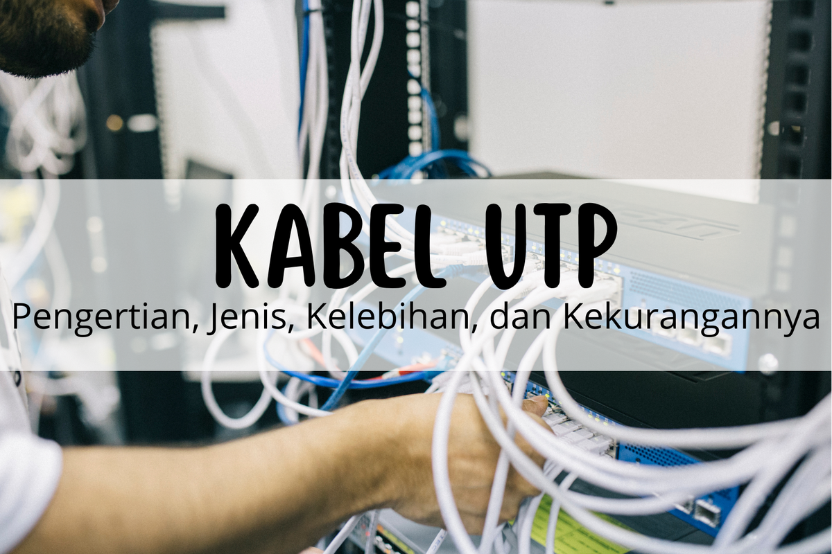 Kabel UTP: Pengertian, Jenis, Kelebihan, dan Kekurangannya
