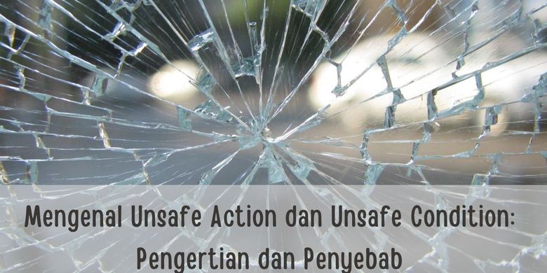 Mengenal Unsafe Action dan Unsafe Condition: Pengertian serta Penyebab