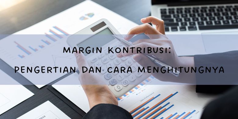 Margin Kontribusi: Pengertian dan Cara Menghitungnya