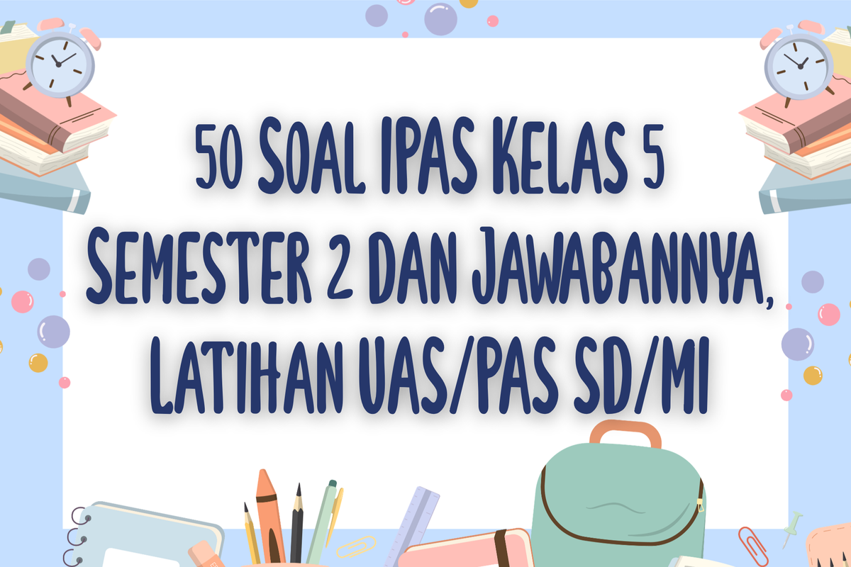 50 Soal IPAS Kelas 5 Semester 2 dan Jawabannya, Latihan UAS/PAS SD/MI