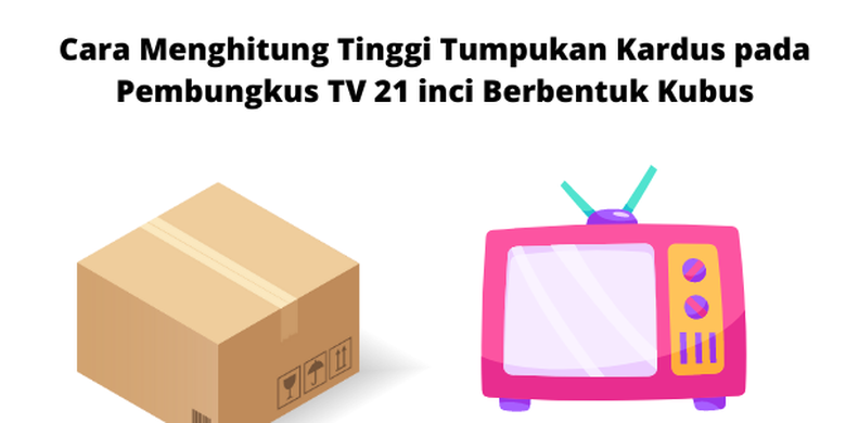 Cara Menghitung Tinggi Tumpukan Kardus pada Pembungkus TV 21 Inci ...
