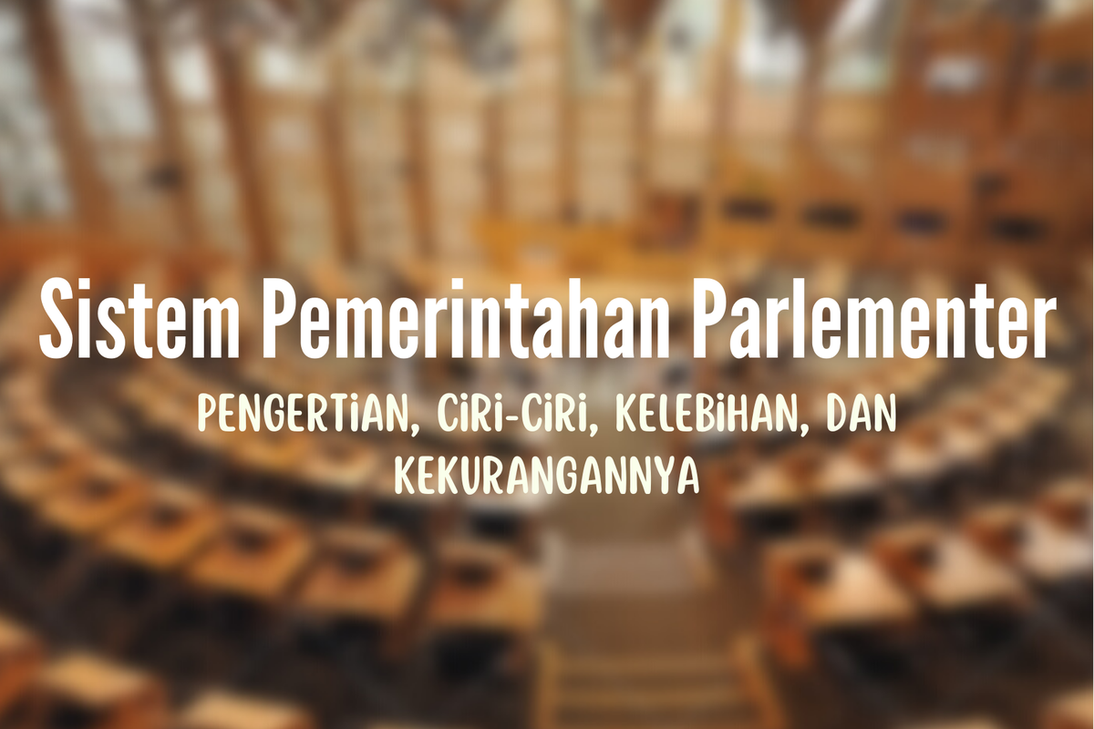Sistem Pemerintahan Parlementer: Pengertian, Ciri-Ciri, Kelebihan, dan ...