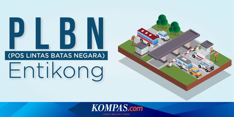 INFOGRAFIK: PLBN Entikong, Pembenahan Wajah Indonesia di Perbatasan ...