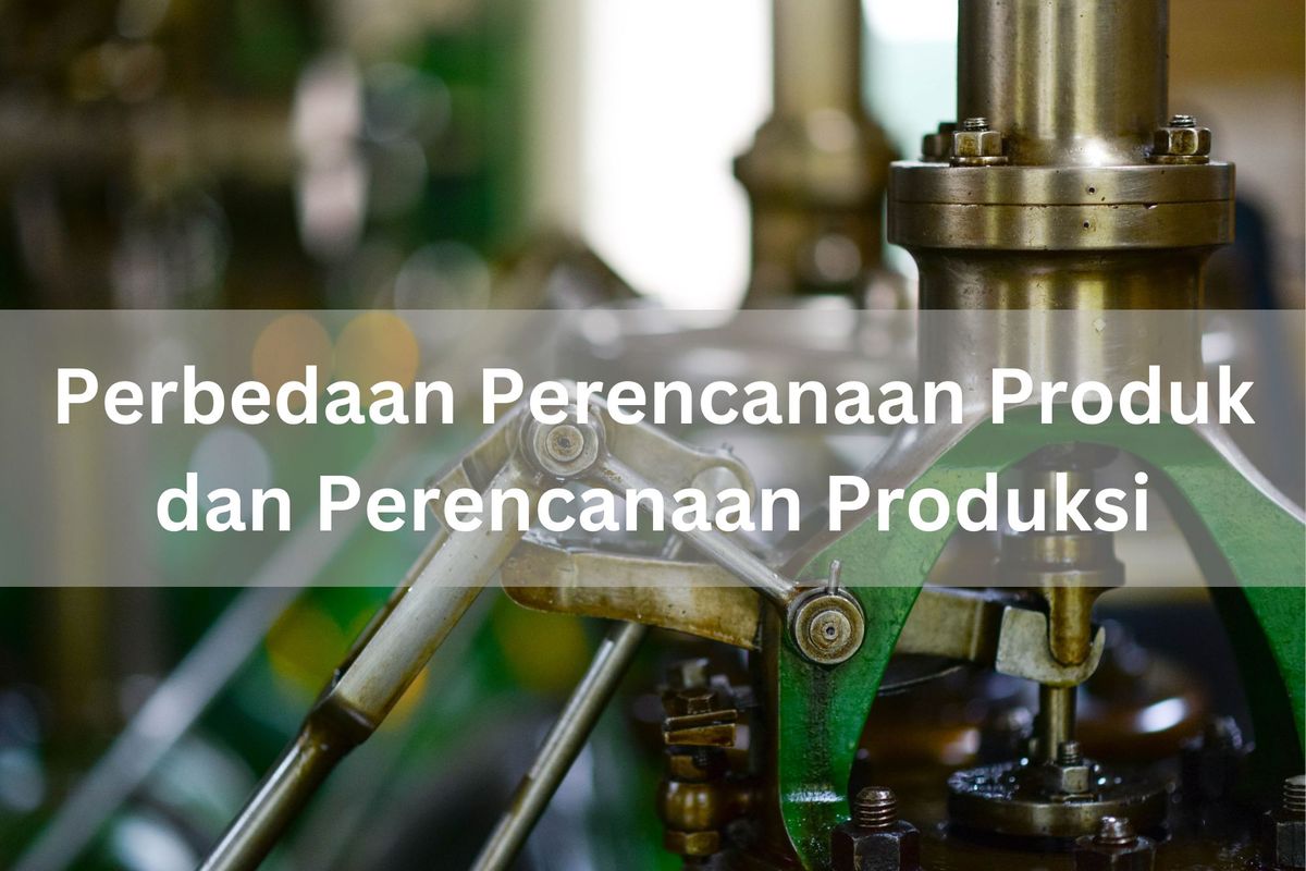 Perbedaan Perencanaan Produk dan Perencanaan Produksi