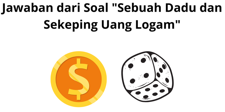 Jawaban dari Soal "Sebuah Dadu dan Sekeping Uang Logam"