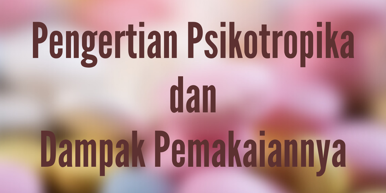 Pengertian Psikotropika dan Dampak Pemakaiannya