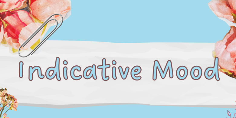 Indicative Mood: Pengertian dan Contohnya