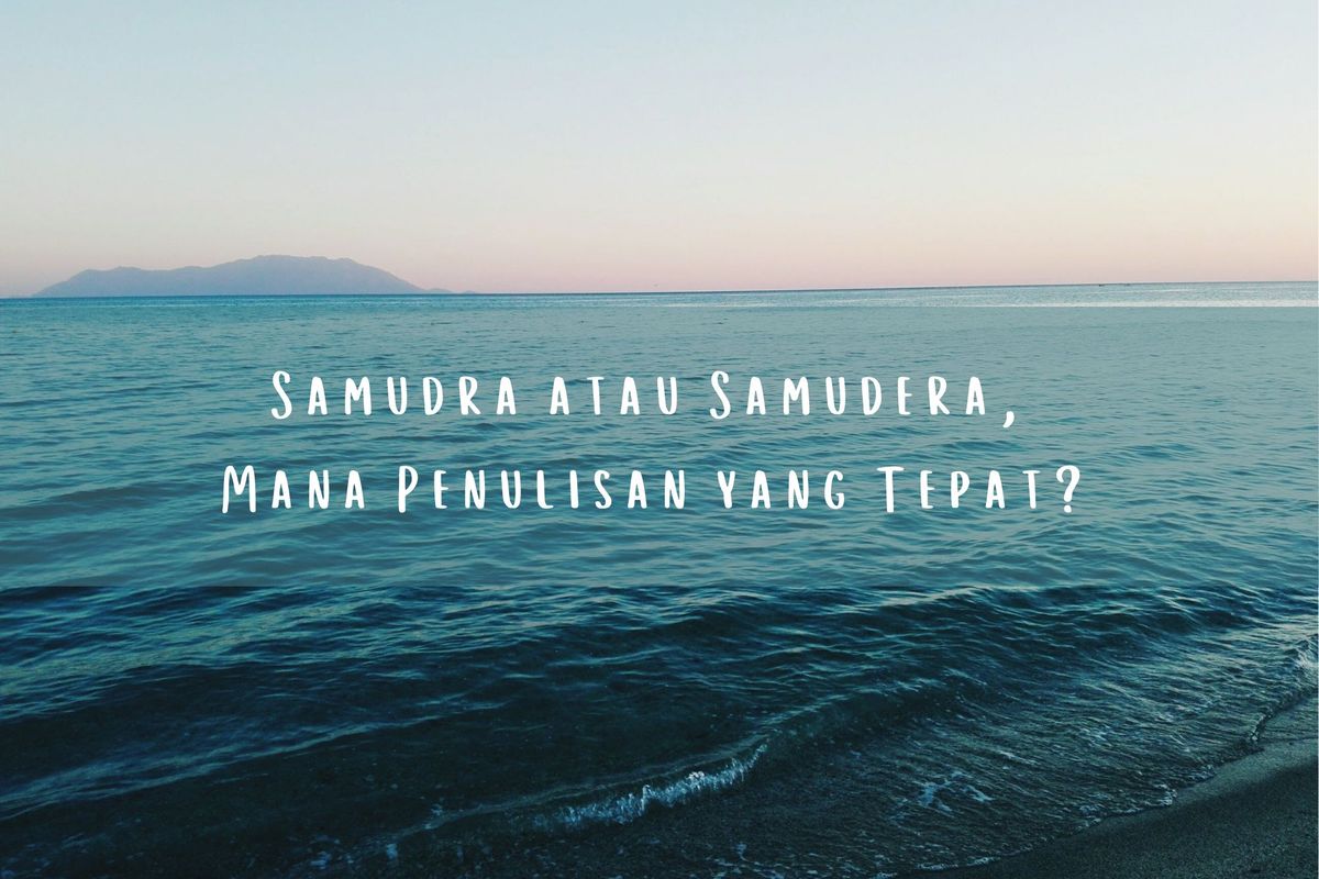Samudra atau Samudera, Mana Penulisan yang Tepat?