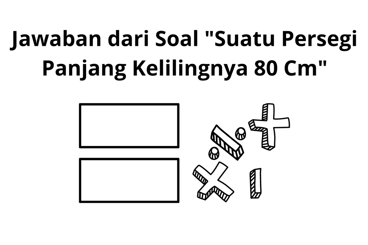 Jawaban dari Soal "Suatu Persegi Panjang Kelilingnya 80 Cm"