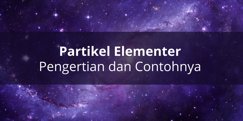 Partikel Elementer: Pengertian dan Contohnya