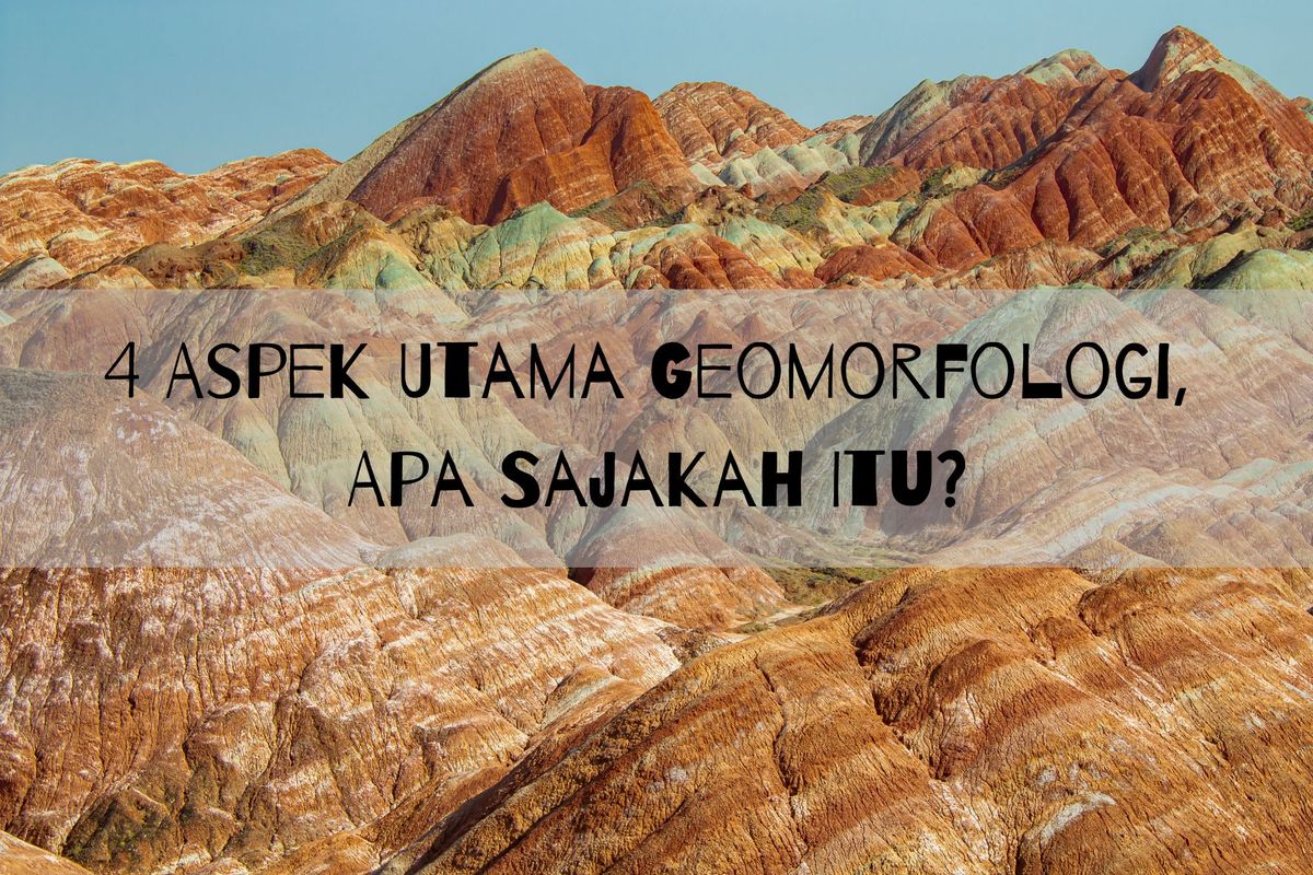 4 Aspek Utama Geomorfologi, Apa Sajakah Itu?