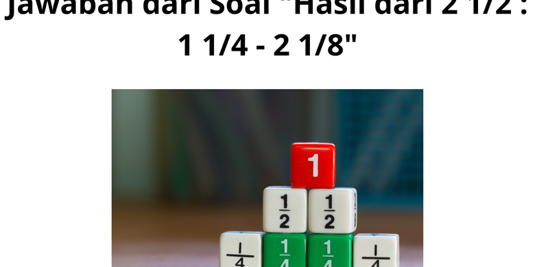 Jawaban Dari Soal Hasil Dari 2 1 2 1 1 4 2 1 8