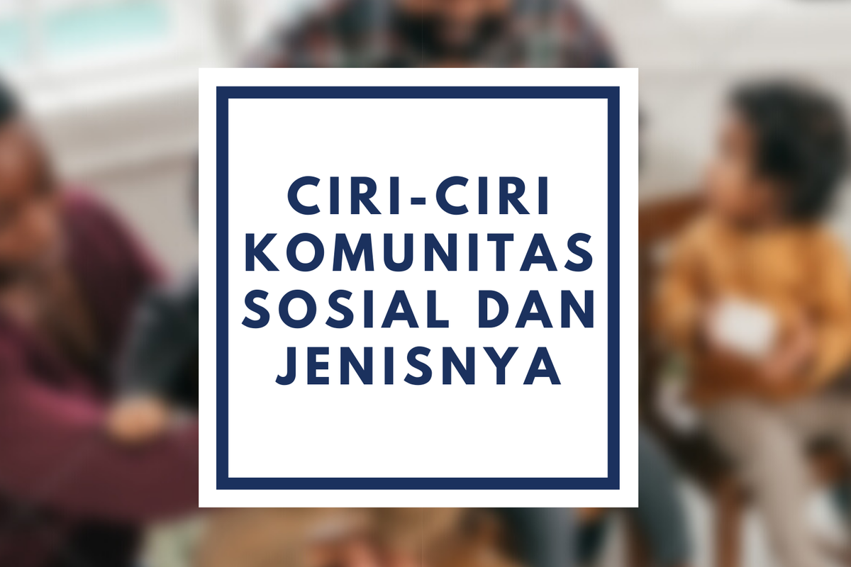 Ciri-Ciri Komunitas Sosial dan Jenisnya