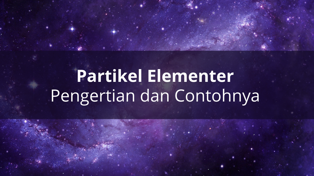 Partikel Elementer: Pengertian dan Contohnya