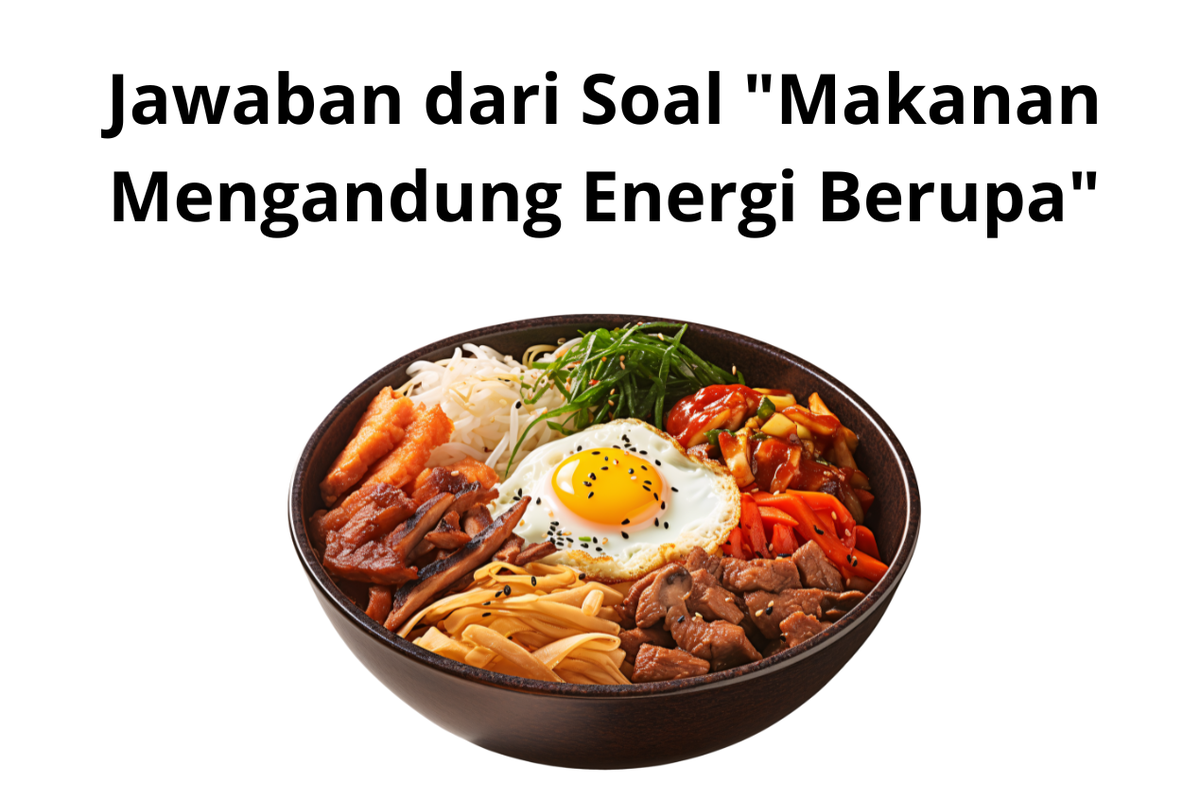 Jawaban dari Soal "Makanan Mengandung Energi Berupa"