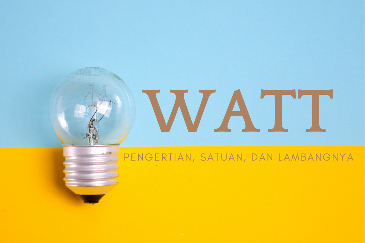 Pengertian Watt, Satuan, dan Lambangnya
