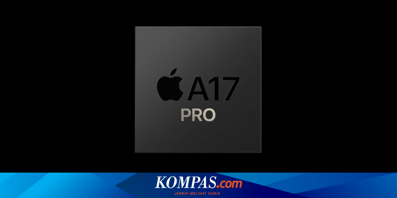Apple A17 Pro Meluncur, Chip Mobile 3 Nm Pertama, Dipakai di iPhone 15 ...