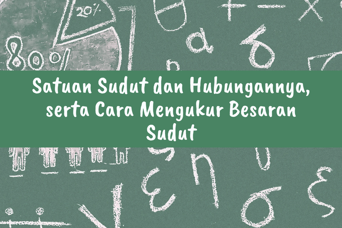 Satuan Sudut dan Hubungannya, serta Cara Mengukur Besaran Sudut