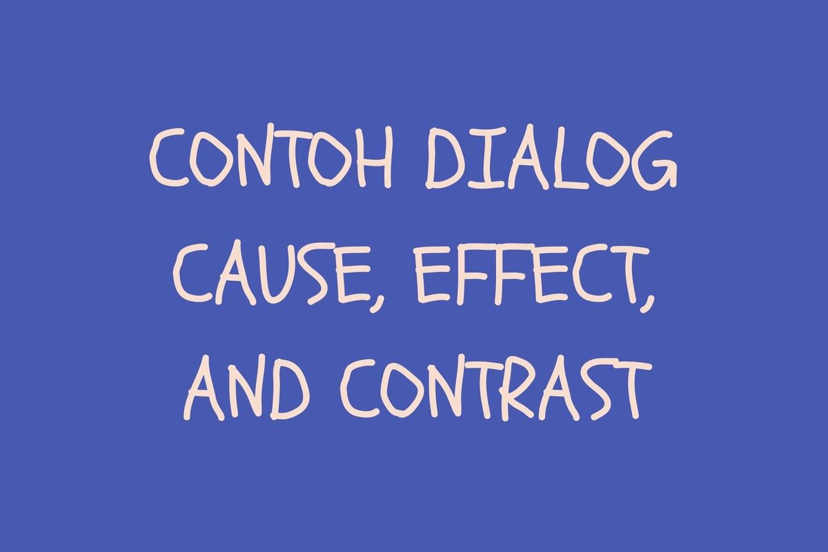 Contoh Dialog Cause, Effects, and Contrast