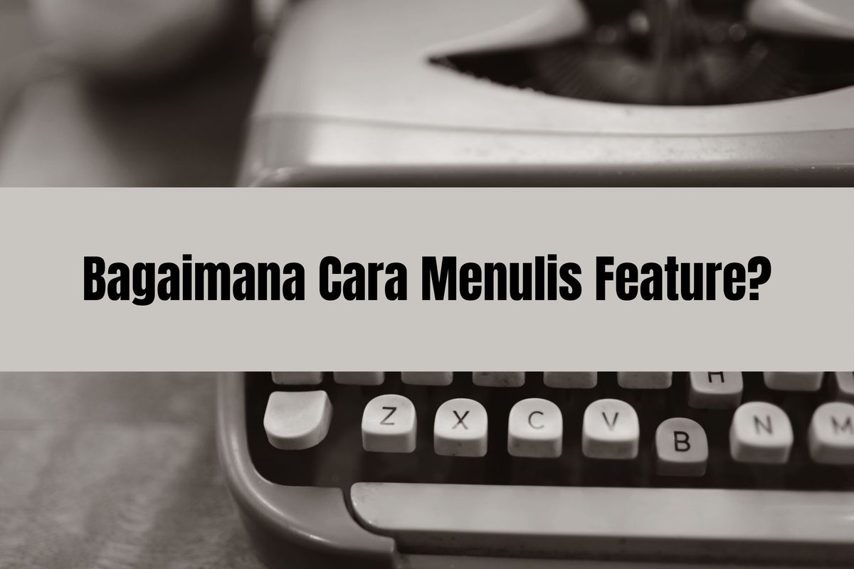 Bagaimana Cara Menulis Feature?