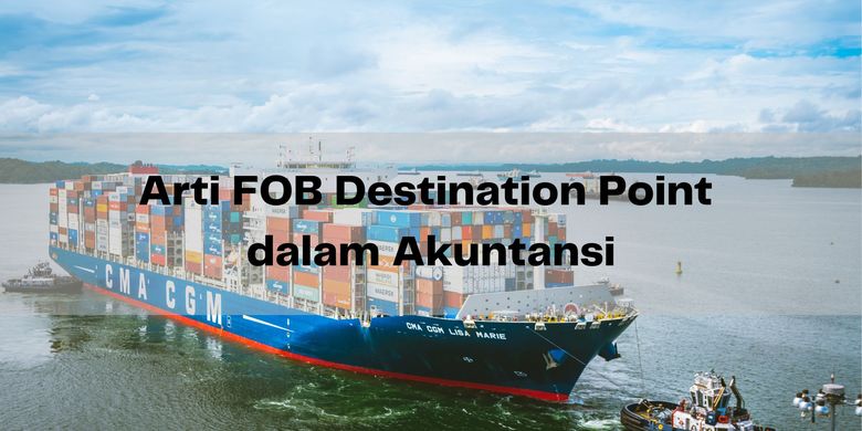 Arti FOB Destination Point dalam Akuntansi