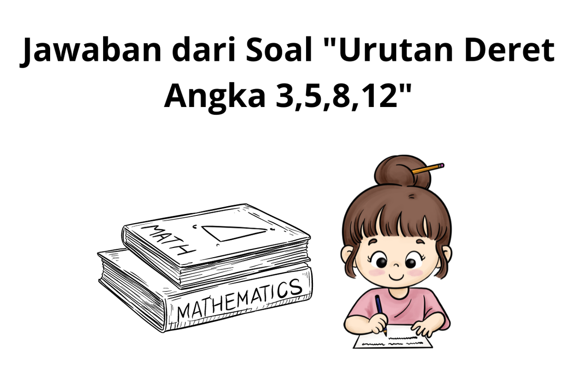 Jawaban dari Soal "Urutan Deret Angka 3,5,8,12"