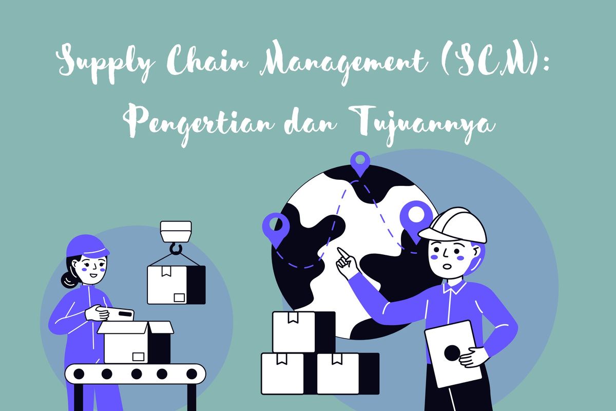 Supply Chain Management (SCM): Pengertian dan Tujuannya