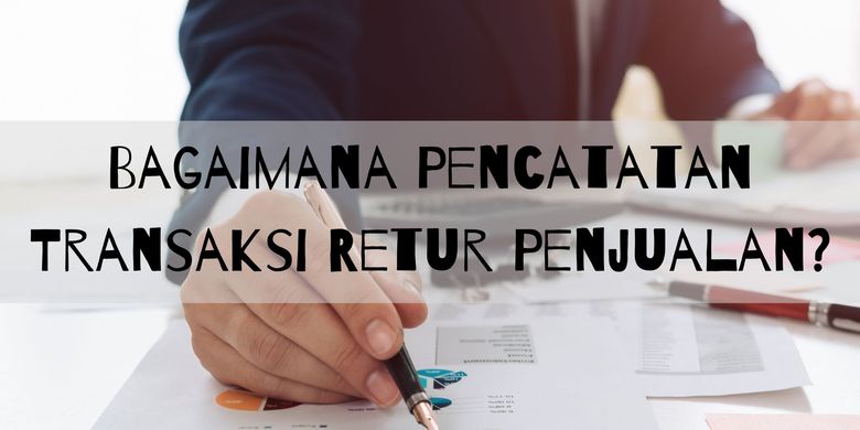 Bagaimana Pencatatan Transaksi Retur Penjualan?
