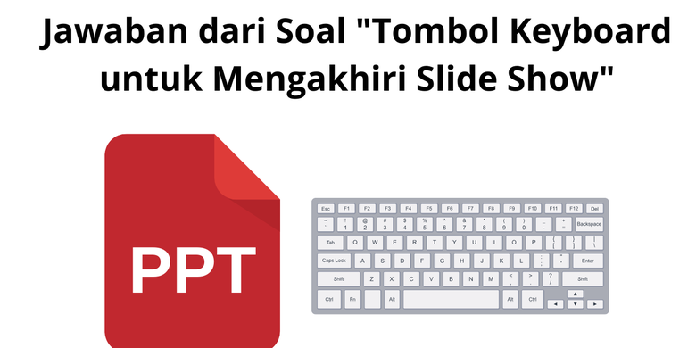 Jawaban dari Soal "Tombol Keyboard untuk Mengakhiri Slide Show"